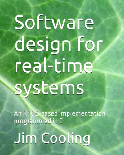 Software Design For Real Time Systems An Rtos Based Implementation Programmed In C By Jim