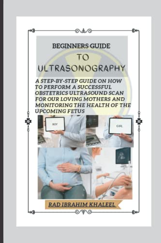 Beginners Guide to Ultrasonography: A step-by-step Guide on How to ...