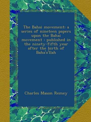 The Bahai movement: a series of nineteen papers upon the Bahai movement ...