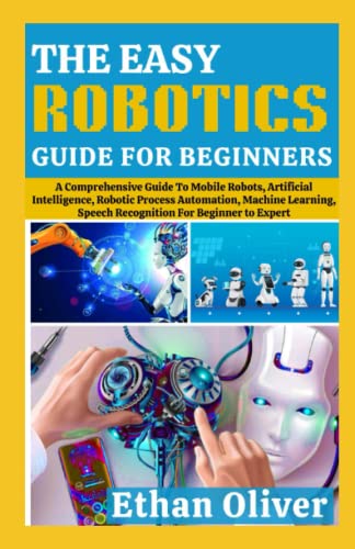 THE EASY ROBOTICS GUIDE FOR BEGINNERS: A Comprehensive Guide To Mobile Robots, Artificial ...