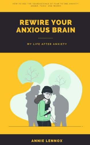 My life after anxiety (Rewire Your Anxious Brain)!: How to Use the ...