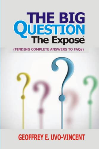 The Big Question: The Expose - Answers to FAQs by Geoffrey Uvo-Vincent ...