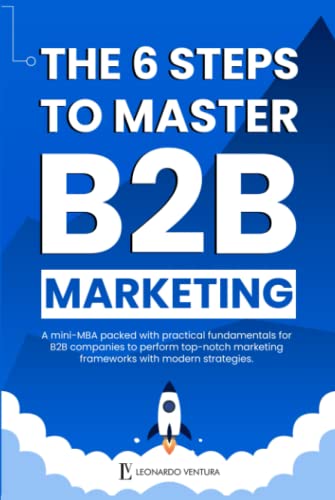 THE 6 STEPS TO MASTER B2B MARKETING: A Mini-MBA packed with practical ...