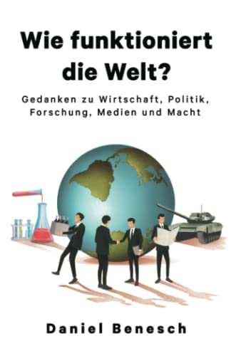 Wie funktioniert die Welt?: Gedanken zu Wirtschaft, Politik, Forschung ...