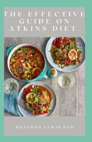 THE EFFECTIVE GUIDE ON ATKINS DIET: A Easy Way of Eating That Automatically Allows You to Lose ...