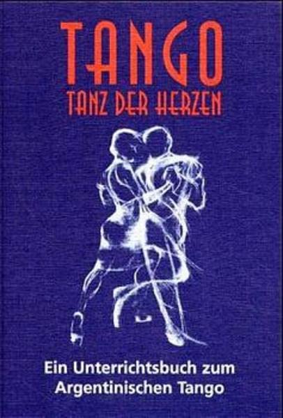 Tango, Tanz des Herzens. Ein Unterrichtsbuch zum Argentinischen Tango ...