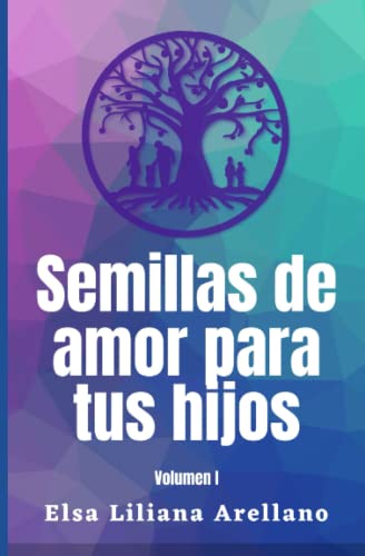 Semillas de amor para tus hijos: Volumen I by Elsa Liliana Arellano ...