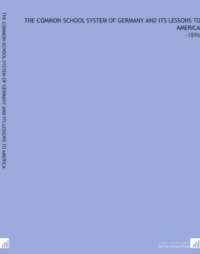 The Common-School System of Germany and Its Lessons to America: -1896 ...