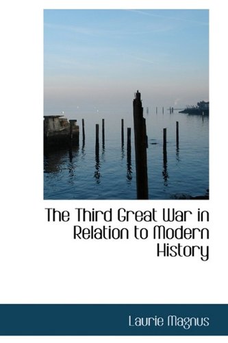 The Third Great War in Relation to Modern History by Laurie Magnus ...