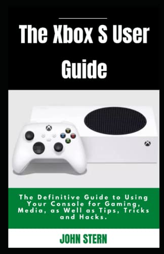 The Xbox S User Guide: The Definitive Guide to Using Your Console for ...