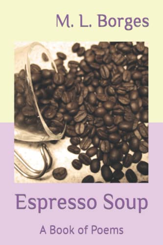 Espresso Soup: A Book of Poems by M.L. Borges | Goodreads
