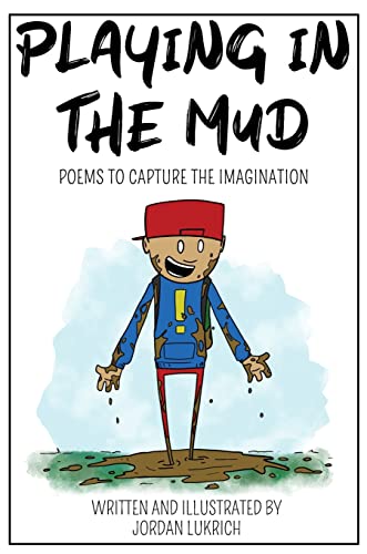 Playing in the Mud: Poems to Capture the Imagination by Jordan Lukrich ...
