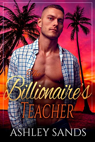The Billionaire's Teacher: A Friends to Lovers Travel Stepbrother Romance by Ashley Sands ...