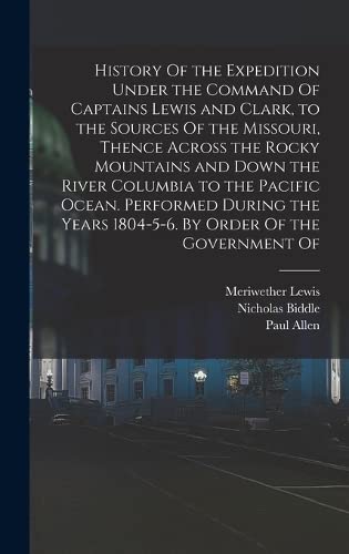History Of the Expedition Under the Command Of Captains Lewis and Clark ...