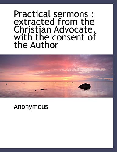 Practical sermons: extracted from the Christian Advocate, with the ...
