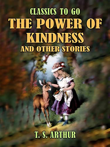 The Power of Kindness and Other Stories by T.S. Arthur | Goodreads