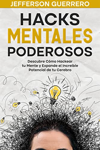 Hacks Mentales Poderosos: Descubre Cómo Hackear tu Mente y Expande el Increíble Potencial de tu ...