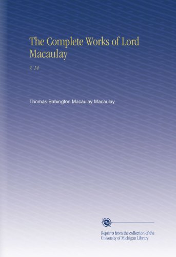 The Complete Works of Lord Macaulay: V. 14 by Thomas Babington Macaulay ...