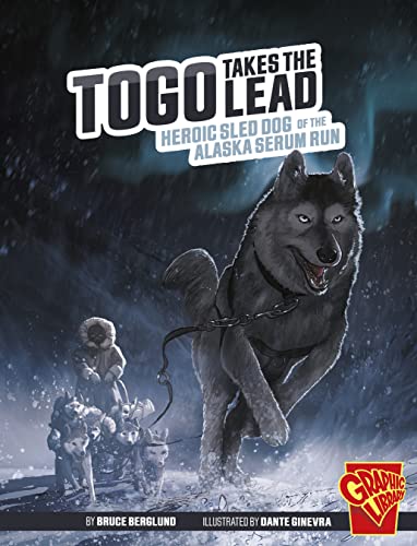 Togo Takes the Lead: Heroic Sled Dog of the Alaska Serum Run by Bruce ...