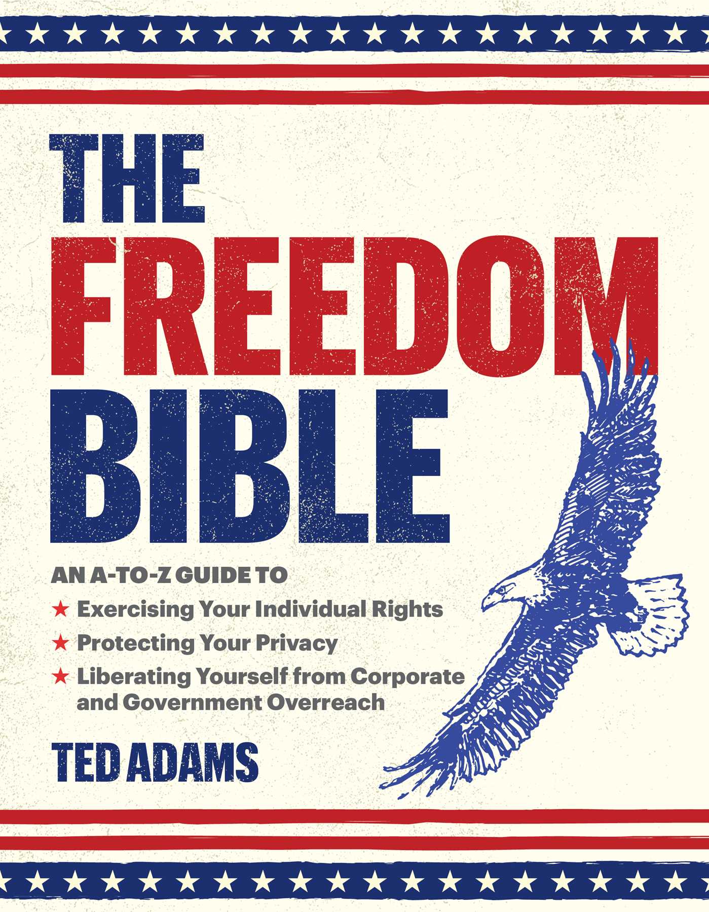 The Freedom Bible: An A-to-Z Guide to Exercising Your Individual Rights ...