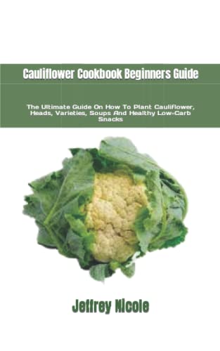 Cauliflower Cookbook Beginners Guide: The Ultimate Guide On How To ...