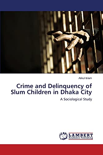 Crime and Delinquency of Slum Children in Dhaka City by Islam Atikul ...