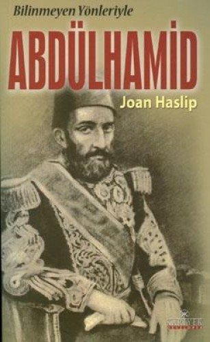 Bilinmeyen Yönleriyle Abdülhamid by Joan Haslip | Goodreads