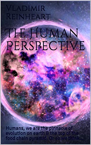 The Human Perspective: Humans, we are the pinnacle of evolution on ...