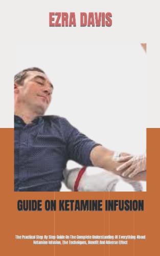 GUIDE ON KETAMINE INFUSION: The Practical Step By Step Guide On The ...