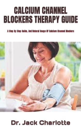 CALCIUM CHANNEL BLOCKERS THERAPY GUIDE: A Step By Step Guide, And ...