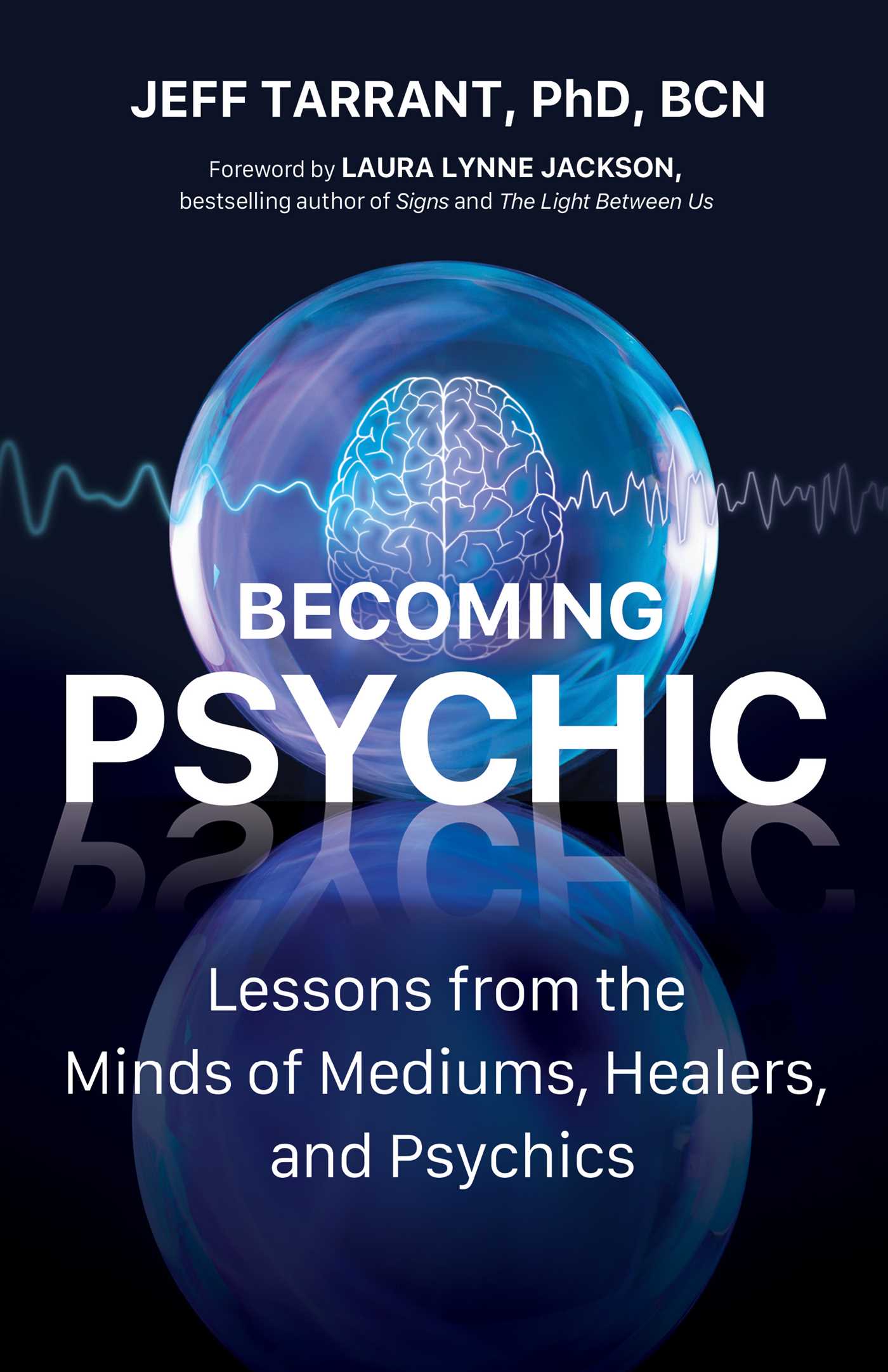 Becoming Psychic: Lessons from the Minds of Mediums, Healers, and ...