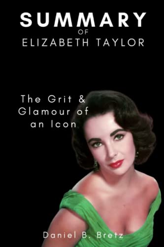 SUMMARY OF ELIZABETH TAYLOR: The Grit & Glamour of an Icon by Daniel B ...