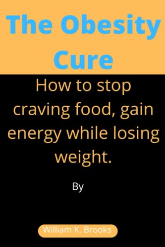 The Obesity Cure: How to stop craving food, gain energy while losing ...