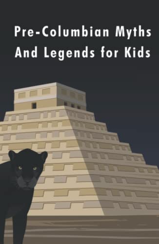 Pre-Columbian Myths and Legends for Kids by Joaquin De la Sierra ...