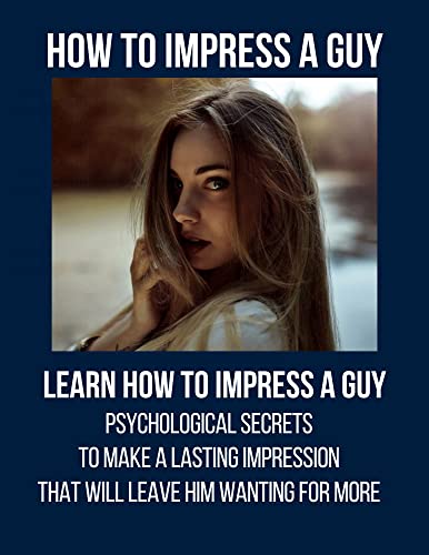 How To Impress A Guy Learn How To Impress A Guy Psychological