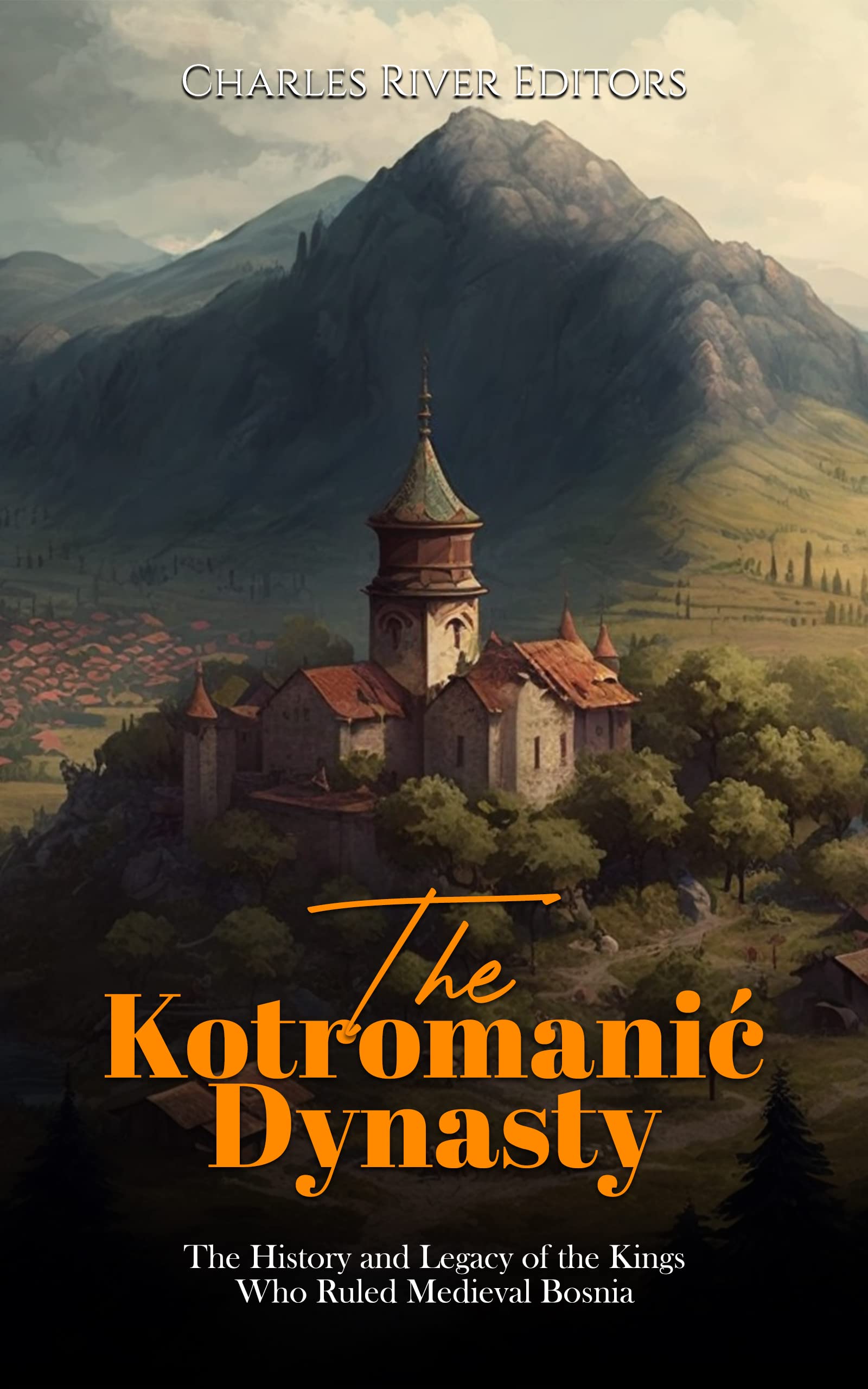 The Kotromanić Dynasty: The History and Legacy of the Kings Who Ruled ...