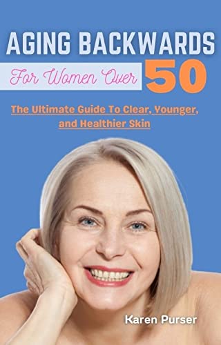Aging Backwards For Women Over 50: The Ultimate Guide To Clear, Younger ...