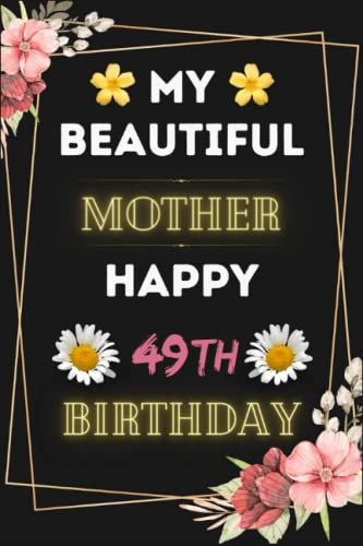 My Beautiful Mother Happy 49th Birthday: Birthday Gift For 49 Years Old ...