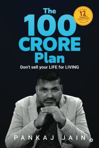 The 100 Crore Plan: Don't sell your LIFE for LIVING by Pankaj Jain ...