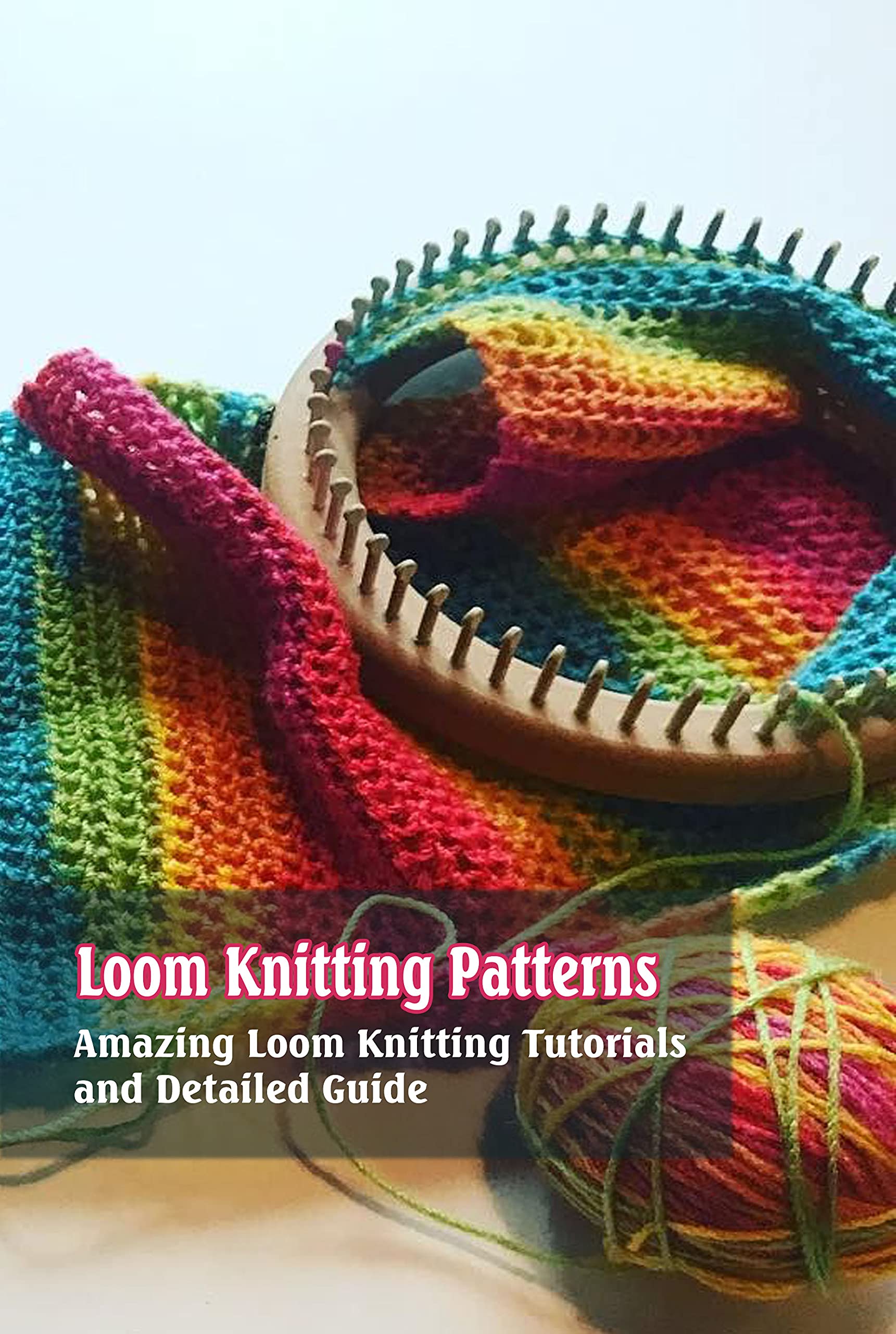 Loom Knitting Patterns: Amazing Loom Knitting Tutorials and Detailed ...