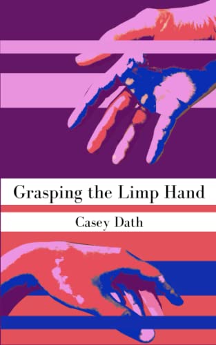 Grasping the Limp Hand by Casey Dath | Goodreads
