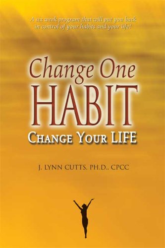 Change One Habit, Change Your Life by J. Lynn Cutts CPCC | Goodreads