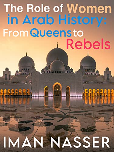 "The Role of Women in Arab History: From Queens to Rebels" by Iman ...