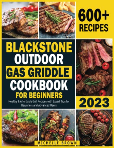 Blackstone Outdoor Gas Griddle Cookbook for Beginners 2023: 600+ Healthy & Affordable Grill ...