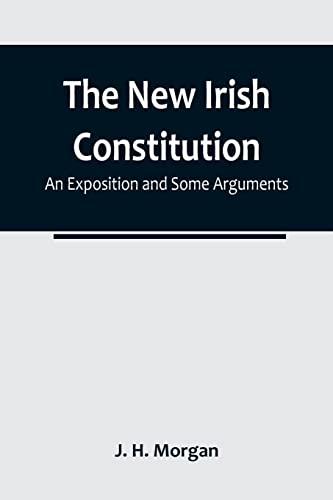 The New Irish Constitution: An Exposition and Some Arguments by John ...