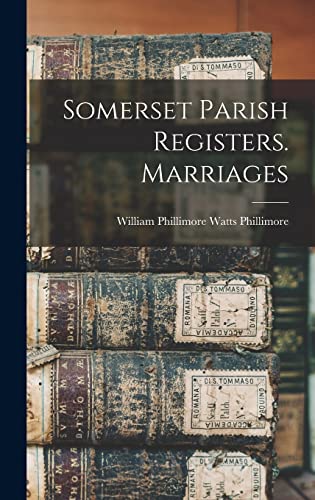 Somerset Parish Registers. Marriages by William Phillimore Watts ...