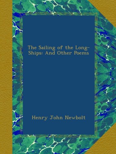The Sailing of the Long-Ships: And Other Poems by Henry John Newbolt ...