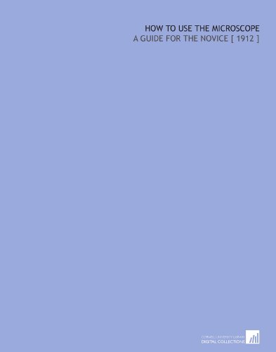 How to Use the Microscope: A Guide for the Novice [ 1912 ] by Charles A ...