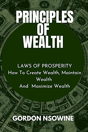 PRINCIPLES OF WEALTH: Laws of Prosperity How to create wealth, maintain ...