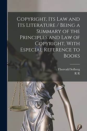 Copyright, its law and its Literature / Being a Summary of the ...